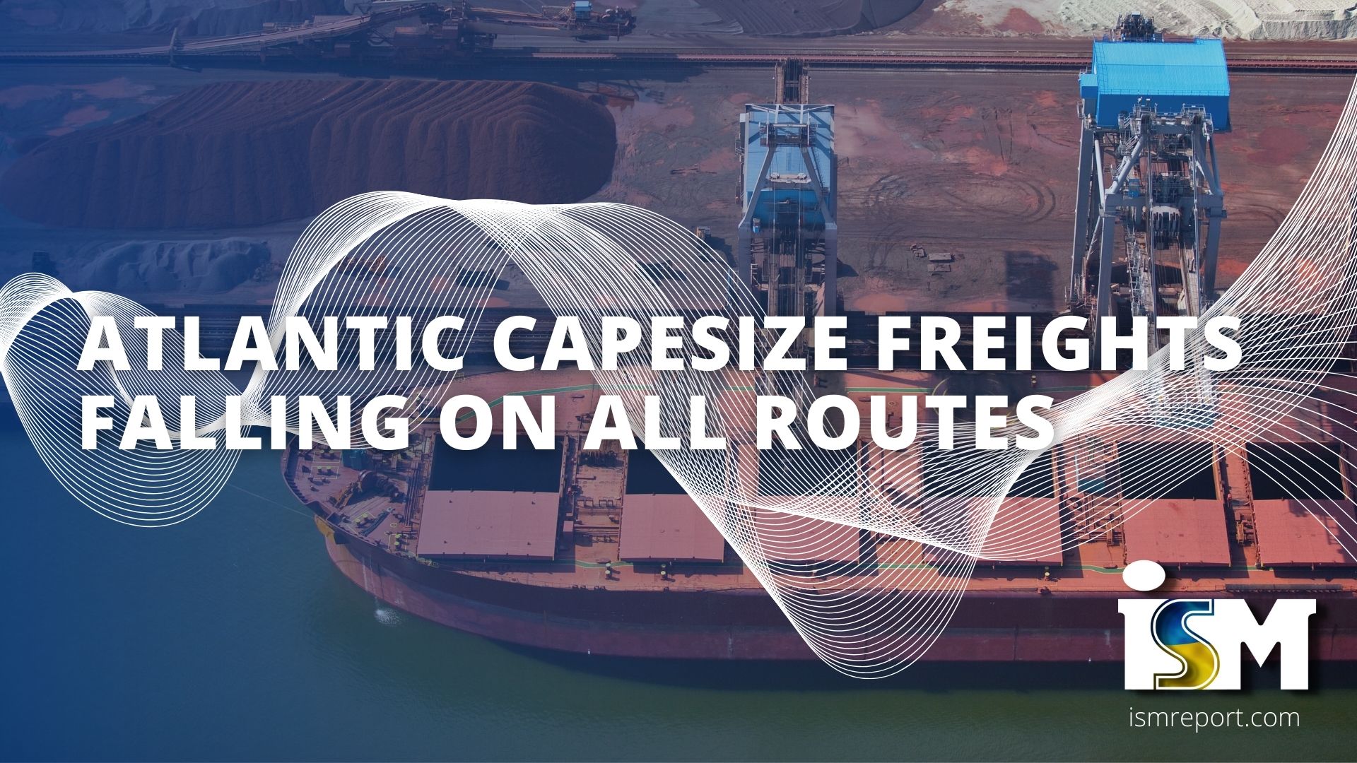 ISM Report | Atlantic Capesize freights falling on all routes