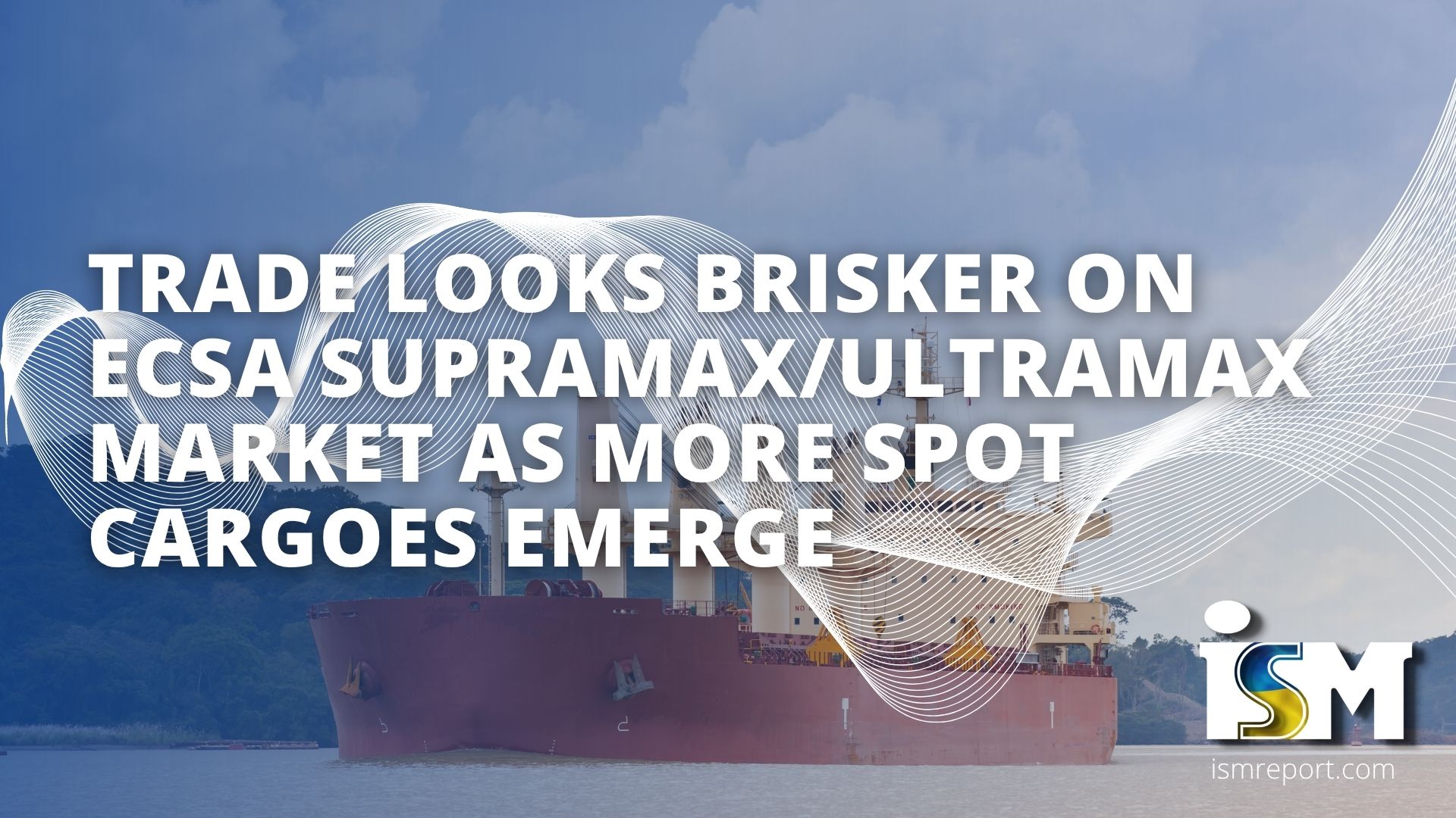 ISM Report | Trade looks brisker on ECSA Supramax/Ultramax market as ...