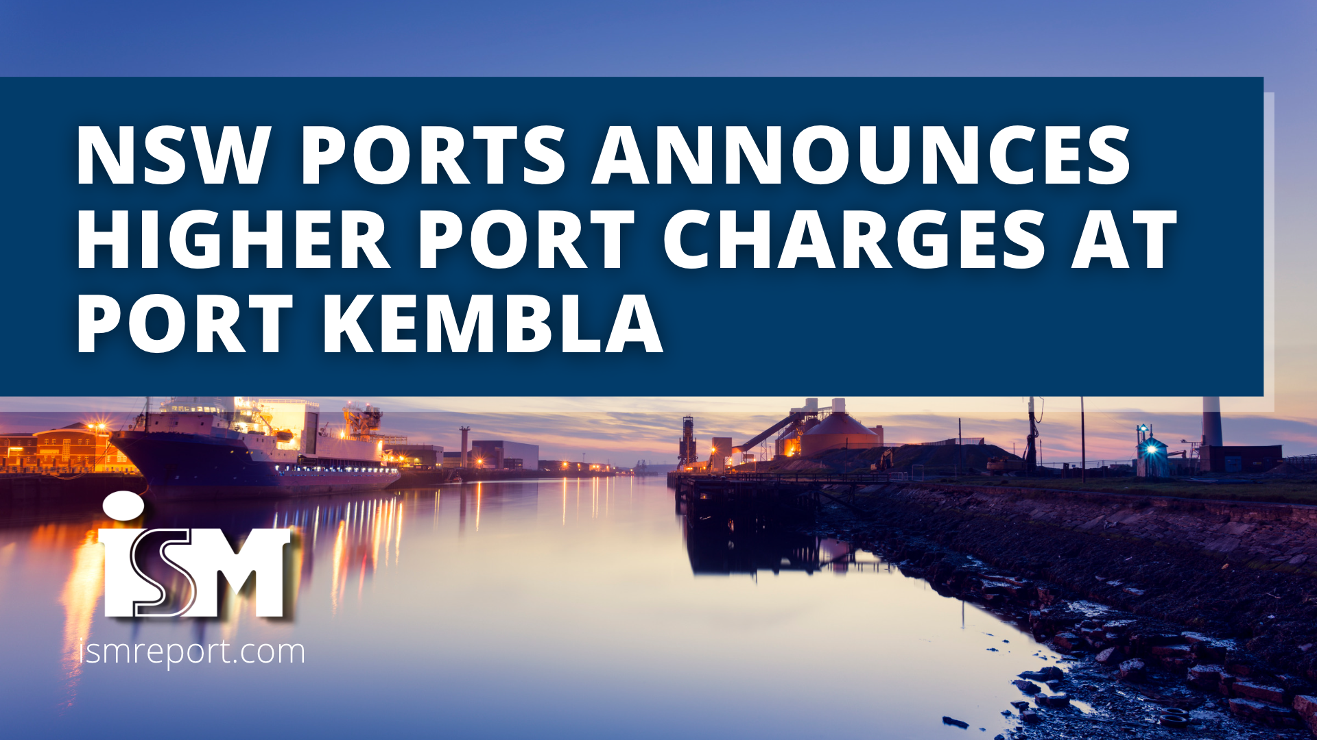 ISM Report | NSW Ports announces higher port charges at Port Kembla
