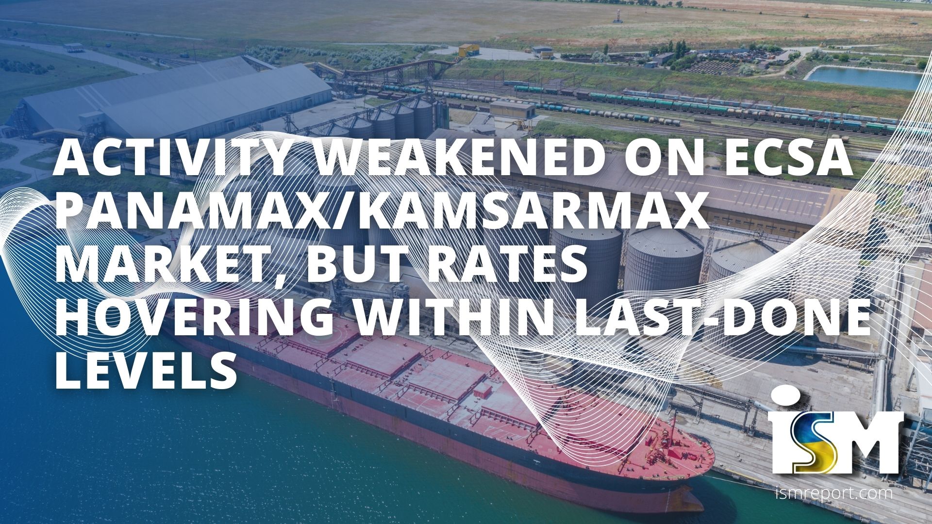 ISM Report | Activity weakened on ECSA Panamax/Kamsarmax market, but ...