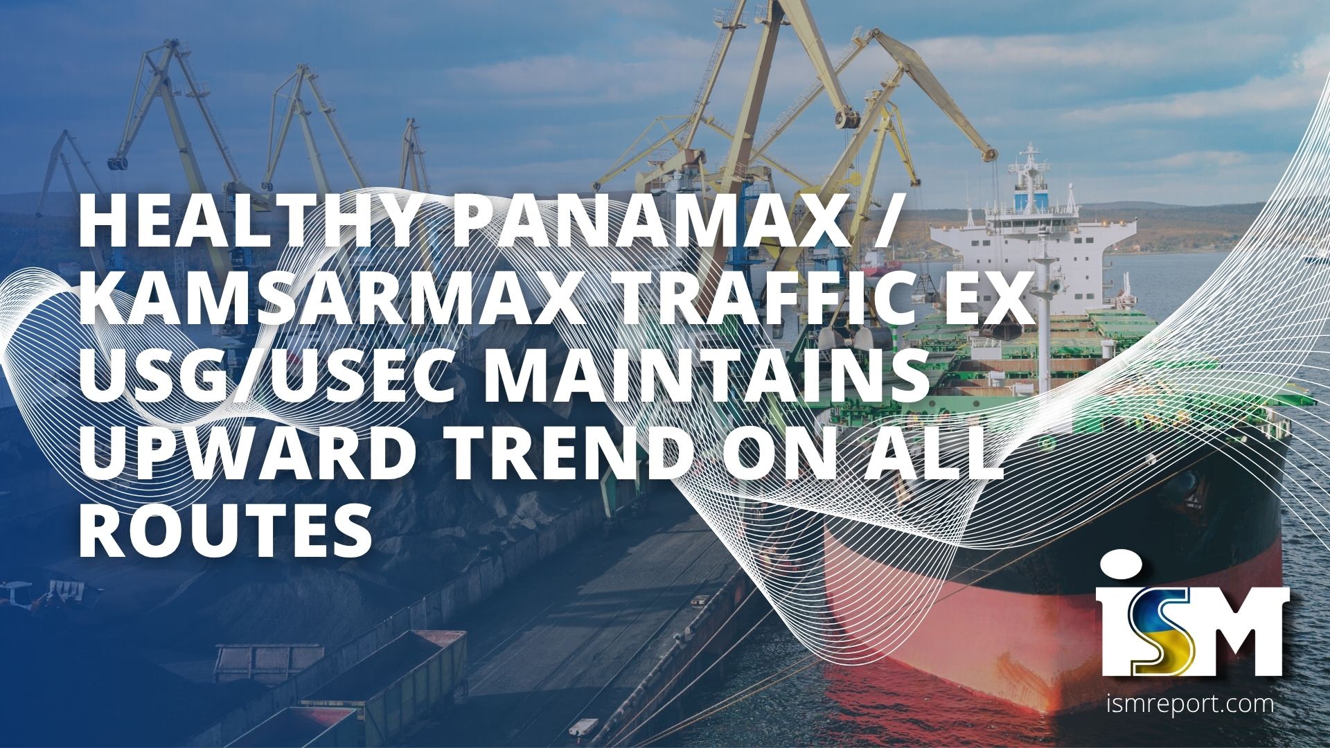 ISM Report | Healthy Panamax/Kamsarmax traffic ex USG/USEC maintains ...