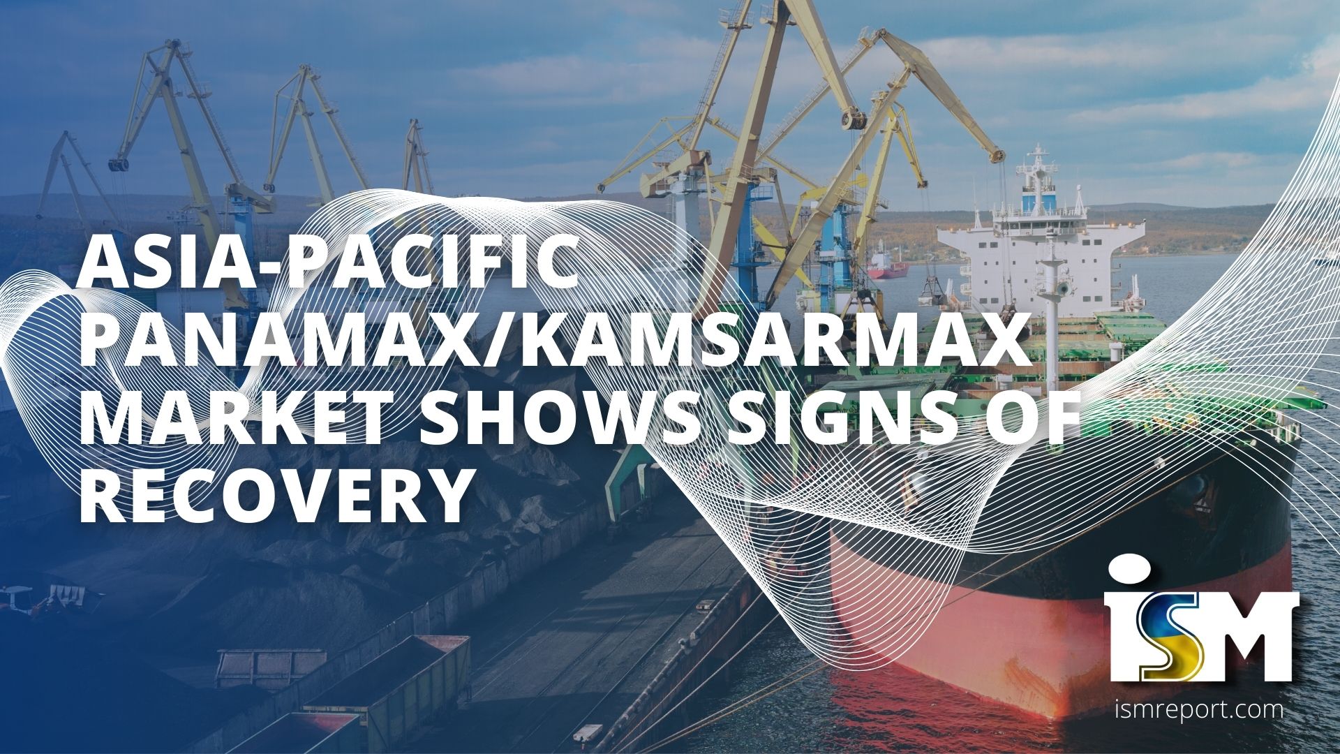 ISM Report | Asia-Pacific Panamax/Kamsarmax market shows signs of recovery
