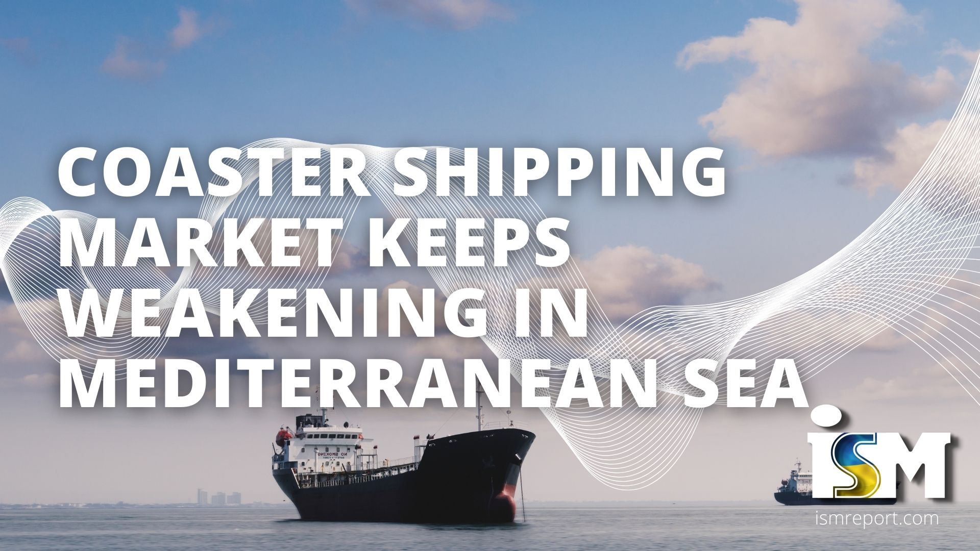 ISM Report | Coaster shipping market keeps weakening in Mediterranean Sea