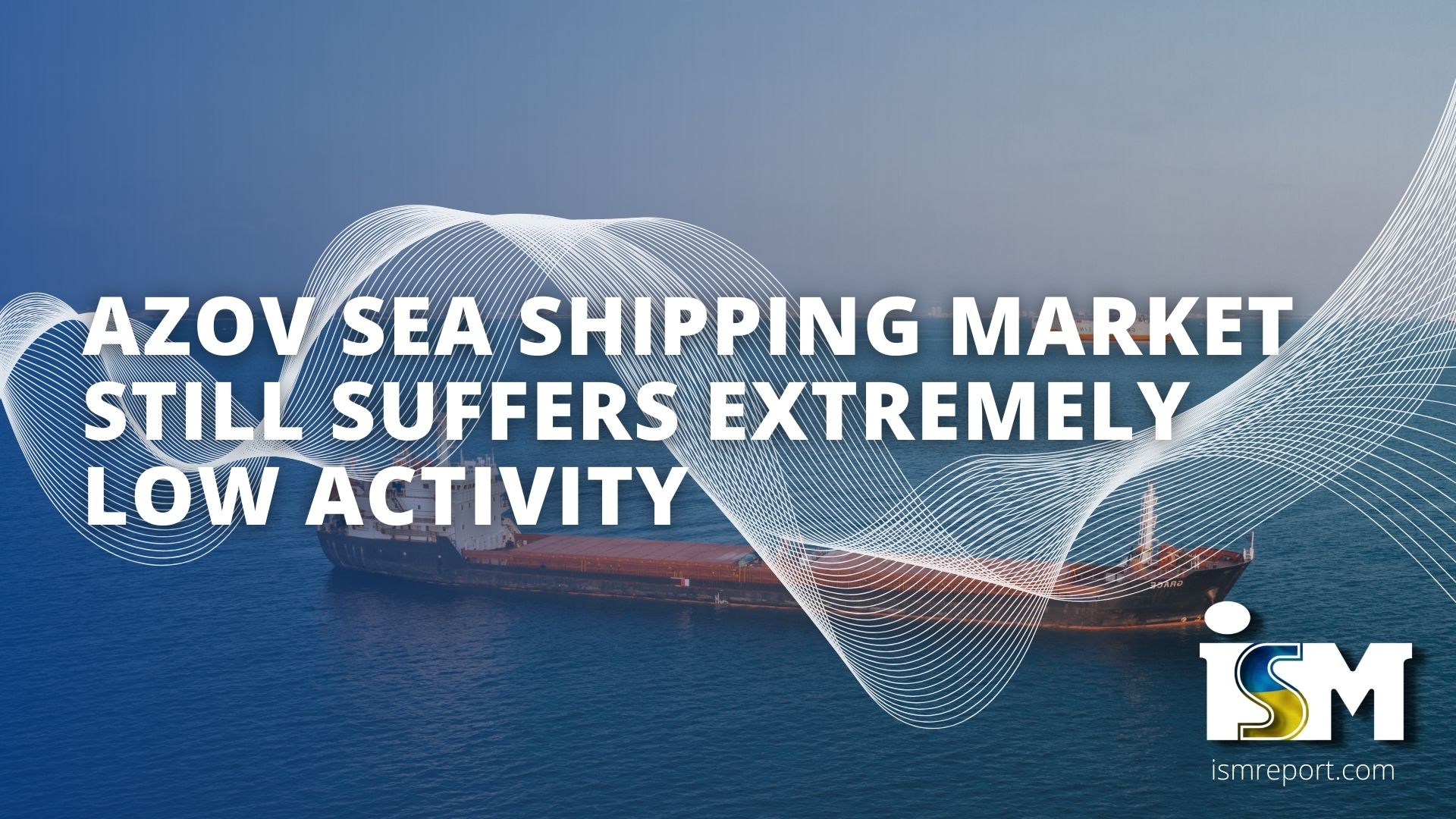 ISM Report | Azov Sea shipping market still suffers extremely low activity