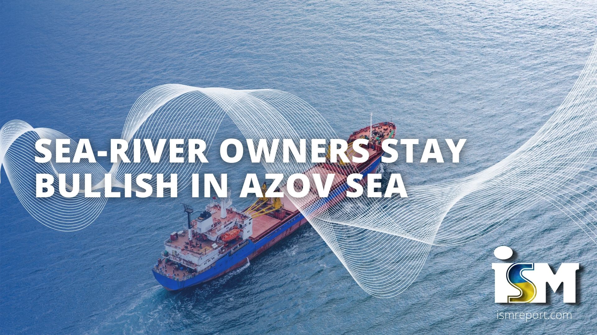 ISM Report | Sea-river owners stay bullish in Azov Sea