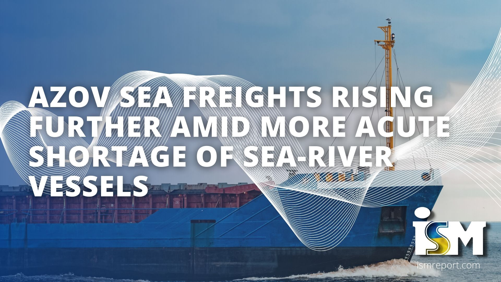 ISM Report | Azov Sea freights rising further amid more acute shortage ...