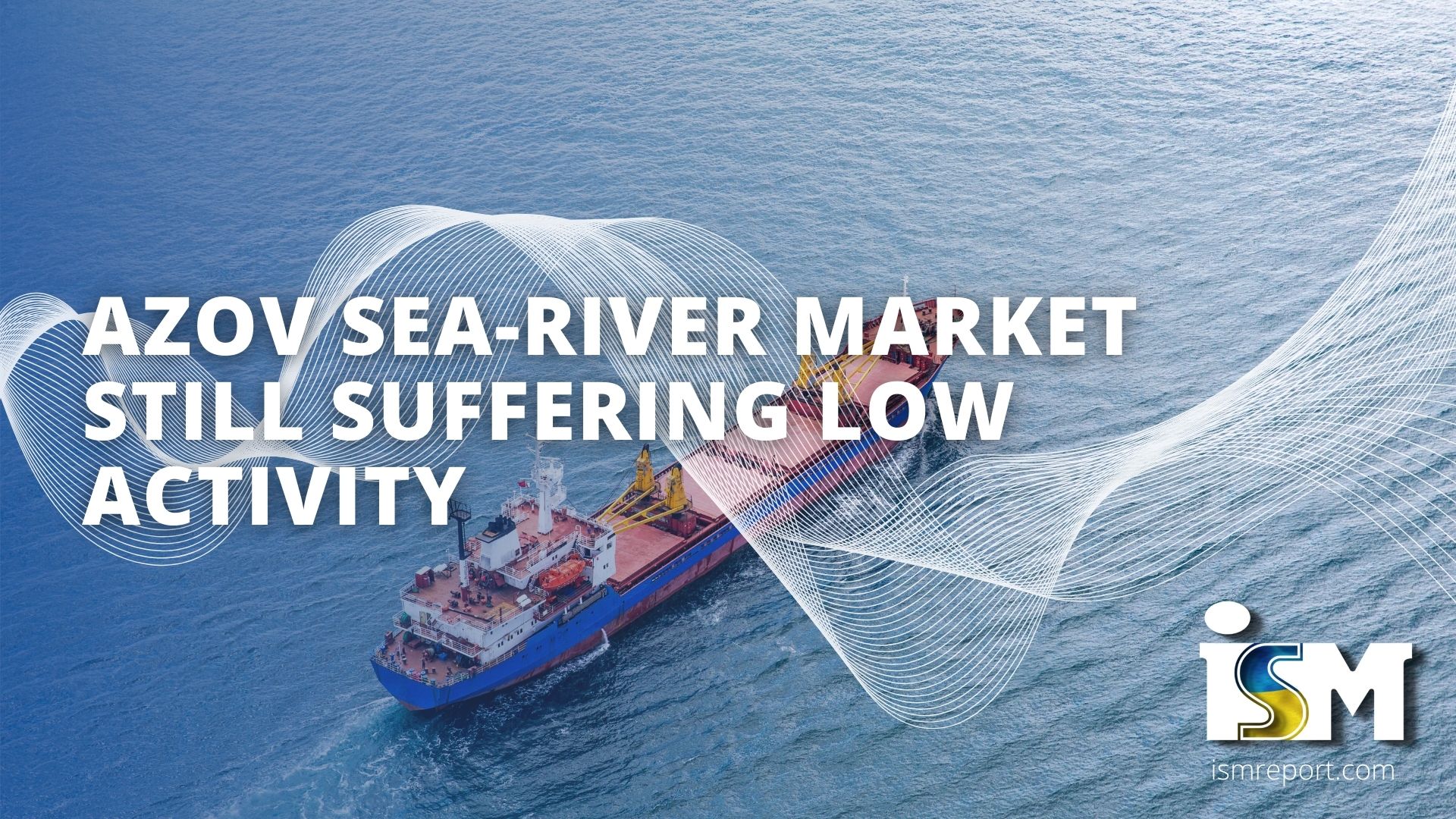 ISM Report | Azov sea-river market still suffering low activity
