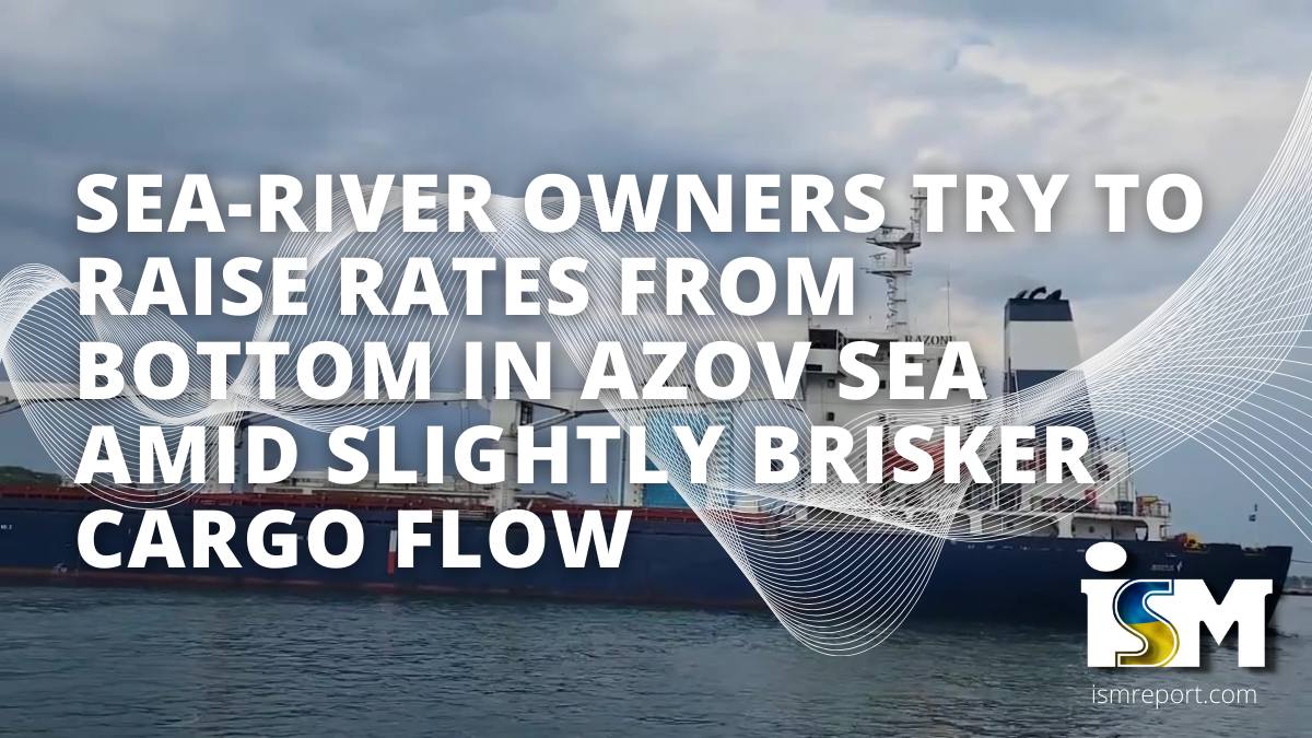 ISM Report | Sea-river owners try to raise rates from bottom in Azov ...