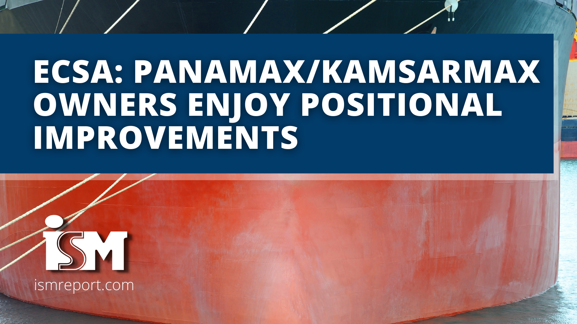 ISM Report | ECSA: Panamax/Kamsarmax owners enjoy positional improvements