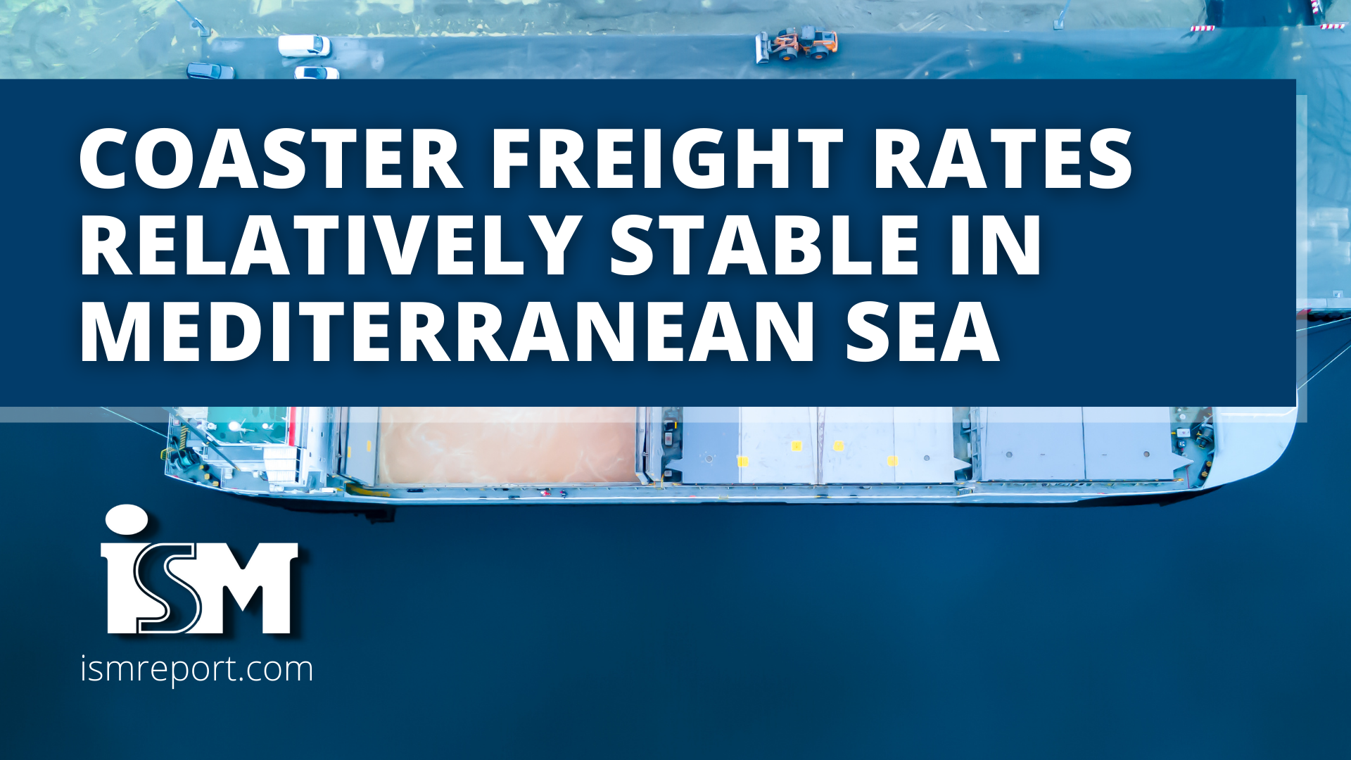 ISM Report | Coaster freight rates relatively stable in Mediterranean Sea