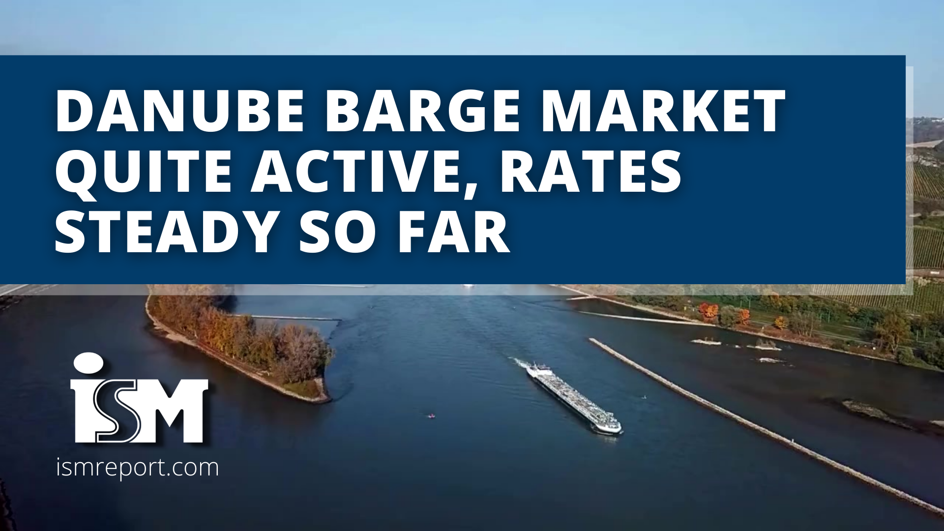 ISM Report | Danube barge market quite active, rates steady so far