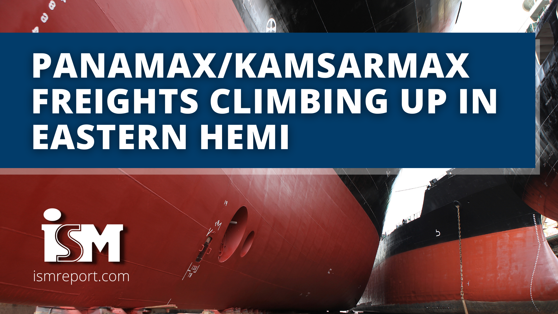 ISM Report | Panamax/Kamsarmax freights climbing up in Eastern Hemi