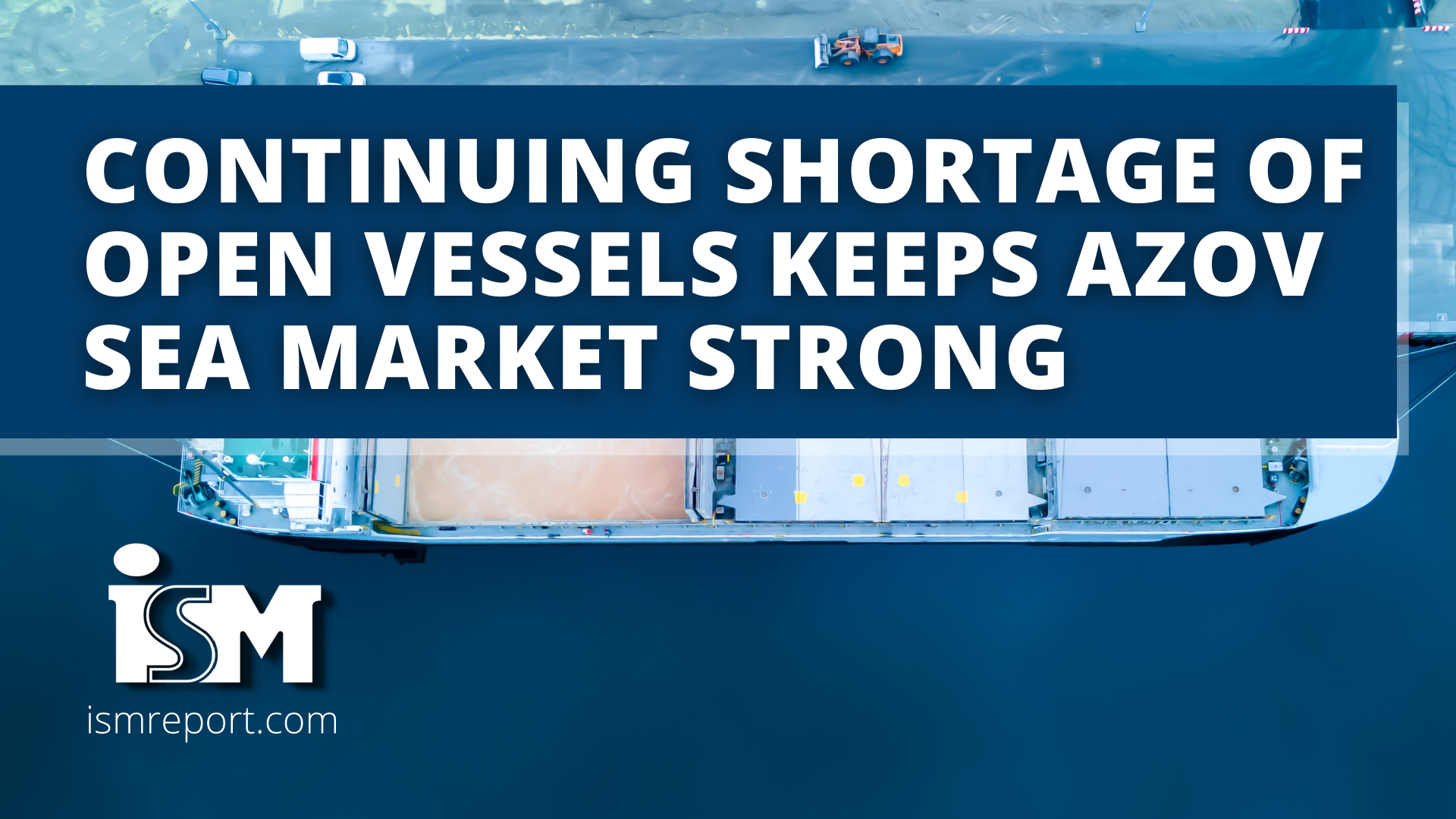ISM Report | Continuing shortage of open vessels keeps Azov Sea market ...