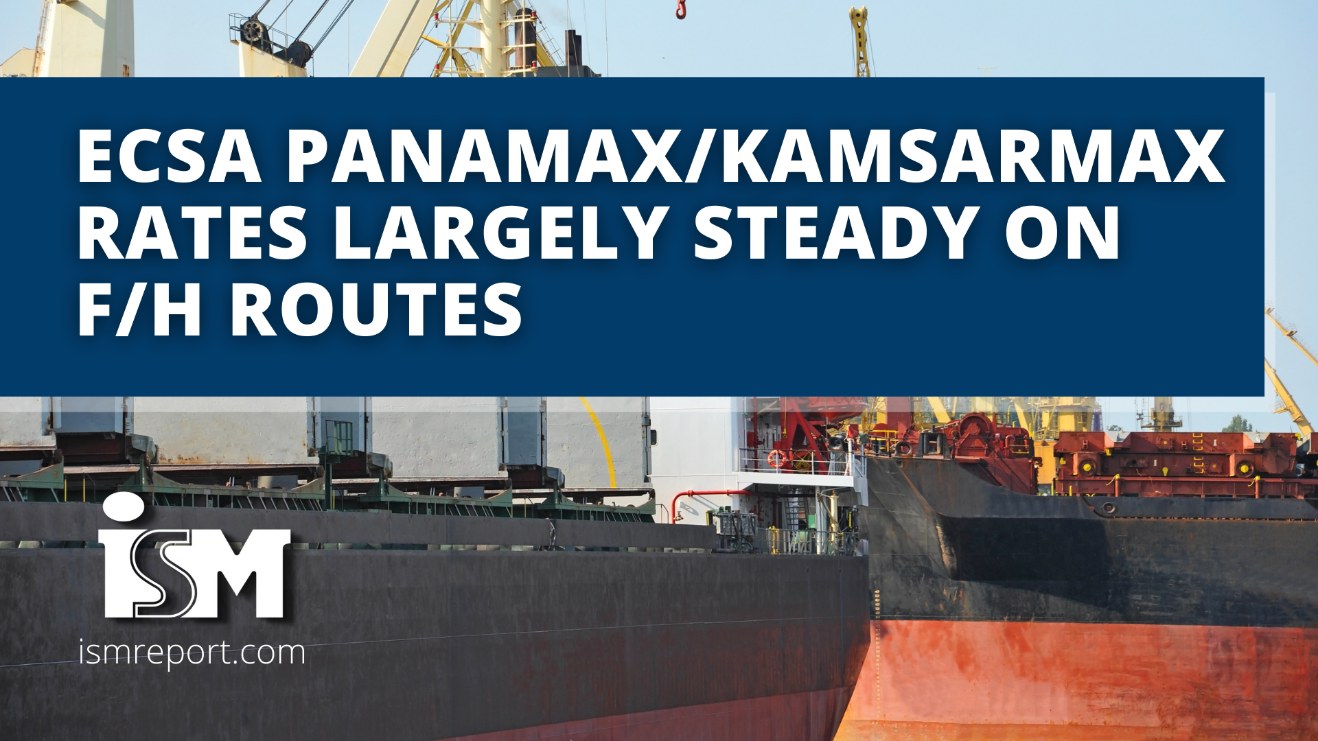 ISM Report | ECSA Panamax/Kamsarmax rates largely steady on F/H routes